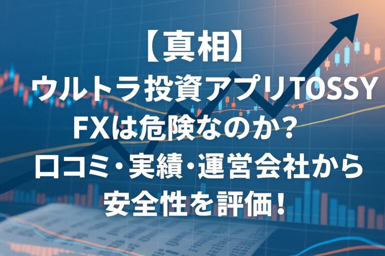【真相】ウルトラ投資アプリTOSSY FXは危険なのか？口コミ・実績・運営会社から安全性を評価！